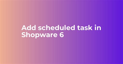 add scheduled task in shopware 6 run cronjobs in shopware 6