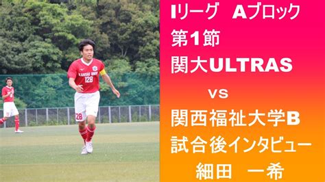【試合後インタビュー】iリーグ Aブロック 第7節 関大ultrasvs関西福祉大学b 細田一希 Youtube