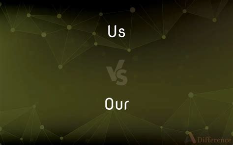 Us Vs Our — Whats The Difference