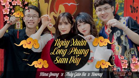 Ngày Xuân Long Phụng Sum Vầy Mina Young x Thầy Giáo Ba x Noway