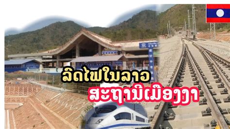 ລົດໄຟລາວ ຈີນ ສະຖານີລົດໄຟ ເມືອງງາ สถานีรถไฟลาว จีน สถานีรถไฟความไวสูง เมืองงา Thed บ่าวลาว21