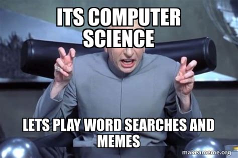 Its Computer Science Lets Play Word Searches And Memes Dr Evil Austin