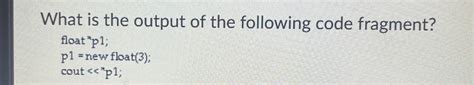 Solved What Is The Output Of The Following Code Fragment Chegg