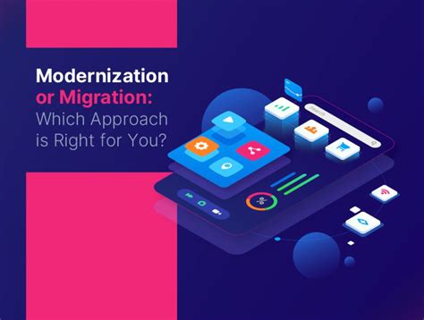 Modernization Or Migration Which Approach Is Right For You