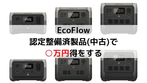 Ecoflow認定整備済製品 中古 とは？新品セールとの価格差 メリットandデメリットを徹底解説