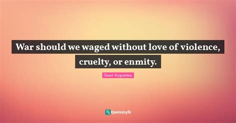 War Should We Waged Without Love Of Violence Cruelty Or Enmity