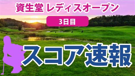 2023 資生堂レディスオープン 3日目 スコア速報 桑木志帆 永井花奈 吉田優利 櫻井心那 内田ことこ 菅沼菜々 千葉華 安田祐香 宮田成華