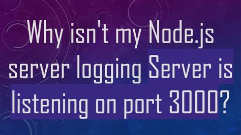 Why Isnt My Nodejs Server Logging Server Is Listening On Port 3000