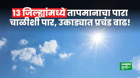 Weather Update 13 जिल्ह्यांमध्ये तापमानाचा पारा चाळीशी पार उकाड्यात