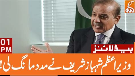 Pm Shehbaz Sharif Asks For Help News Headlines 1 Pm 30 May 2023 Gnn