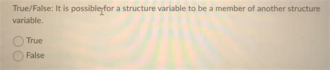 Solved True False It Is Possible For A Structure Variable