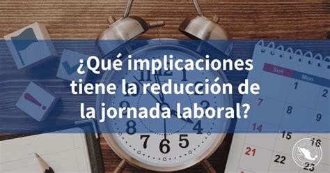 ¿qué Implicaciones Tiene La Reducción De La Jornada Laboral Incomex