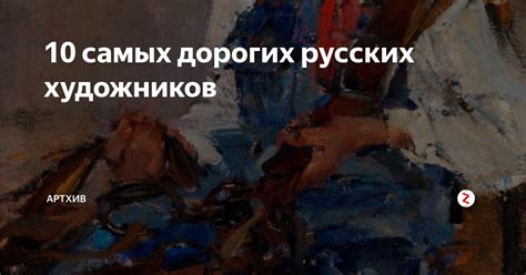10 самых дорогих русских художников Артхив Дзен