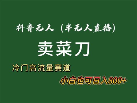 抖音无人（半无人）直播卖菜刀日入800！冷门品流量大，全套教程软件！优创网