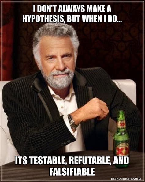 I Dont Always Make A Hypothesis But When I Do Its Testable