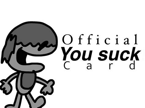You Suck Card By Littlejohnnytoerag On Deviantart