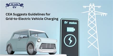 Cea Suggests Guidelines For Grid To Electric Vehicle Charging All