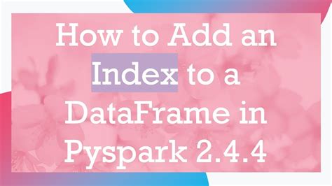 How To Add An Index To A Dataframe In Pyspark 244 Youtube