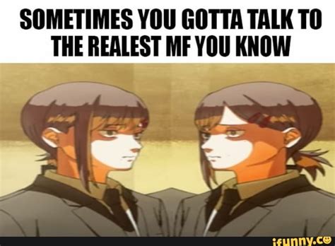 Sometimes You Gotta Talk To The Realest Mf You Know Ifunny