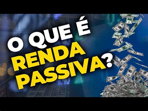 Renda Passiva O que é E Por Que é Importante Conhecer Explore o