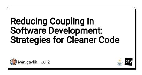 Reducing Coupling In Software Development Strategies For Cleaner Code