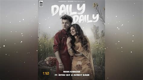 New Song 😍 Dailydaily।। Neha Kakkar ।। Ft Riyaj Aly Anveet Kaur