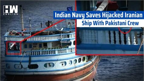 Indian Navy Saves Hijacked Iranian Ship With Pakistani Crew Hw News
