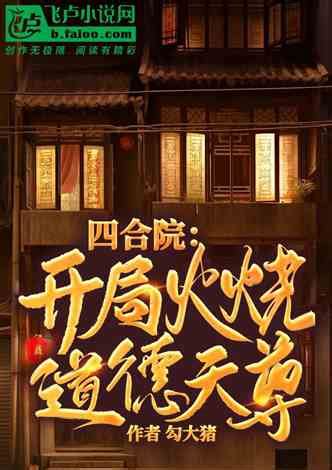 四合院禽满第一天贾大妈入监 勾大猪小说 全本小说下载 飞卢小说网