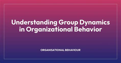 Understanding Group Dynamics In Organizational Behavior • Teachers Institute