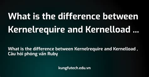 What Is The Difference Between Kernelrequire And Kernelload