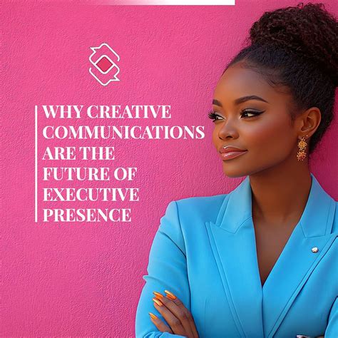 Why Creative Communications Are The Future Of Executive Presence