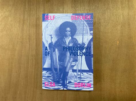 Self Defense A Philosophy Of Violence By Elsa Dorlin Good Press