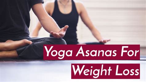 Yoga Asanas For Weight Loss Simple Yoga Poses For Losing Weight Fast