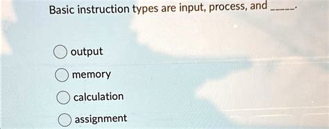 SOLVED Basic Instruction Types Are Input Process And Output Memory