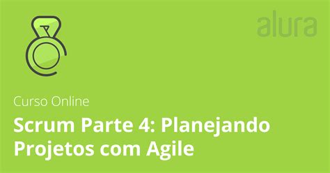 Curso Online Scrum Parte Planejando Projetos Agile Alura