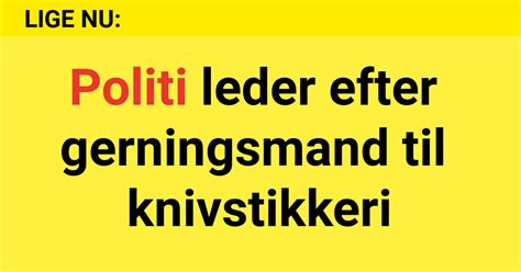 Politi Leder Efter Gerningsmand Til Knivstikkeri Nyhed24 Dk