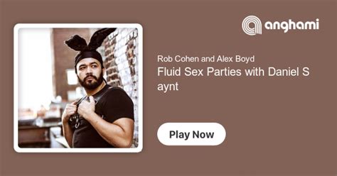 Fluid Sex Parties With Daniel Saynt Listen On Anghami