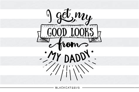 I Get My Good Looks From My Daddy Svg Graphic By Blackcatsmedia