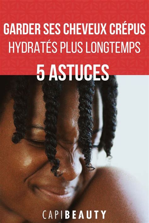 5 Gestes à Adopter Pour Garder Vos Cheveux Crépus Hydratés