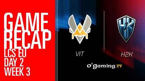 Game Recap Lcs Eu W3d2 Vitality Vs H2k Youtube
