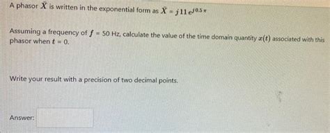Solved A Phasor X Is Written In The Exponential Form As X Chegg Com
