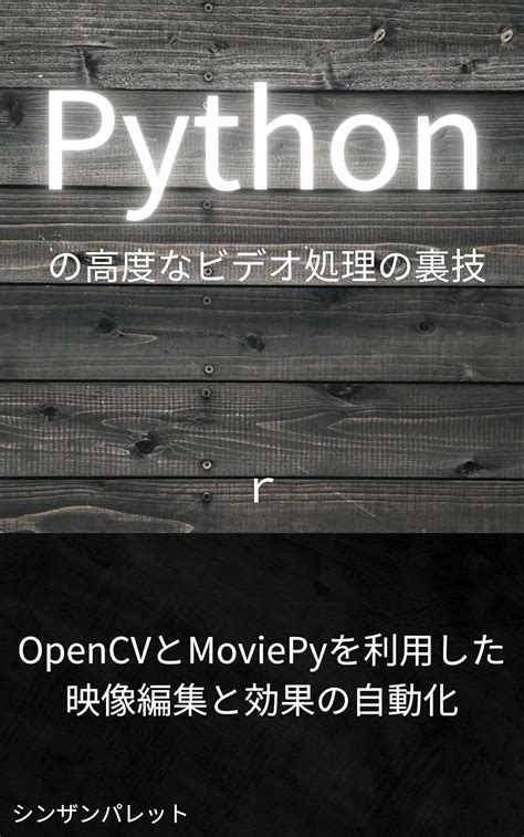Pythonの高度なビデオ処理の裏技～opencvとmoviepyを利用した映像編集と効果の自動化～ R 一般・入門書