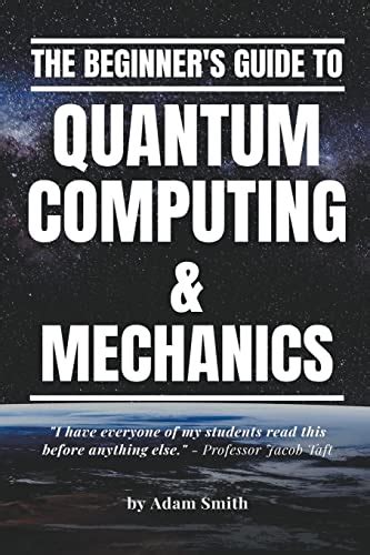 The Beginner S Guide To Quantum Computing Mechanics Smith Adam