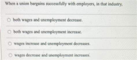Solved When A Union Bargains Successfully With Employers In Chegg