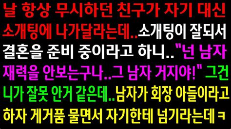 실화사연 날 항상 무시하던 친구가 자기 대신 소개팅에 나가달라는데 소개팅 남자가 회장 아들이라고 하자 게거품 물면서 자기한테 넘기라는데ㅋ 신청사연 사이다썰 사연라디오