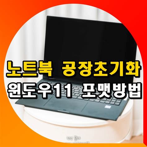 윈도우11 초기화 포맷 방법 삼성 Lg 노트북 공장초기화 네이버 블로그