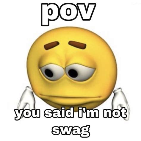 pov u said i m not swag in 2022 emoji people current mood meme