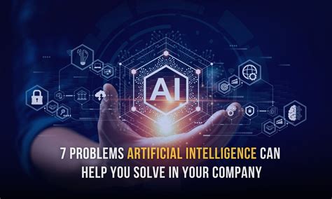 7 Business Problems Artificial Intelligence Helps You Solve