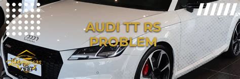 Vanliga Problem Med Audi TT RS Detaljerat Svar
