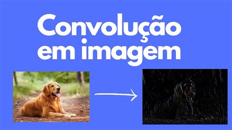 Aplicando Convolução Em Uma Imagem Utilizando Opencv No Python Youtube